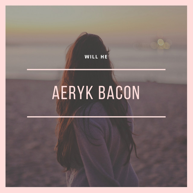 Will He - Single by Aeryk Bacon | Spotify