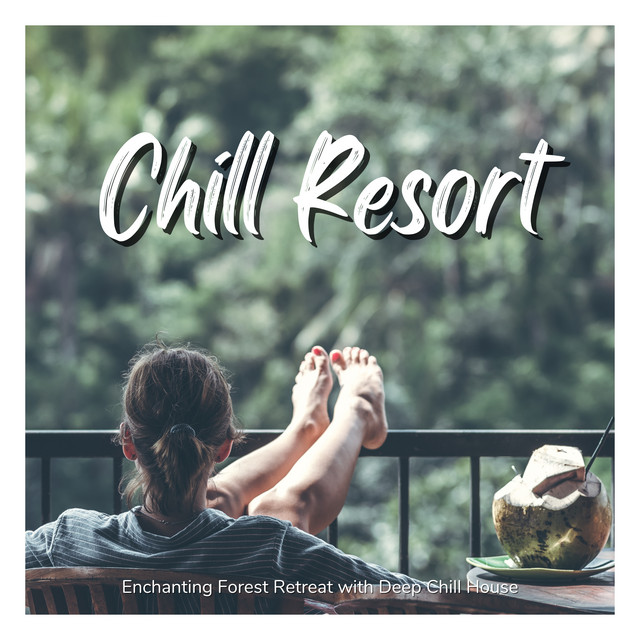 Chill Resort - Enchanting Forest Retreat with Deep Chill House - Album ...