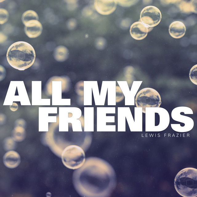 All My Friends - Single by Lewis Frazier | Spotify