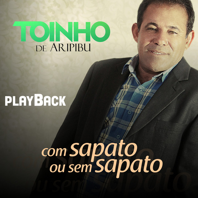 Com Sapato ou Sem Sapato (Playback) - Album by Toinho de Aripibu | Spotify