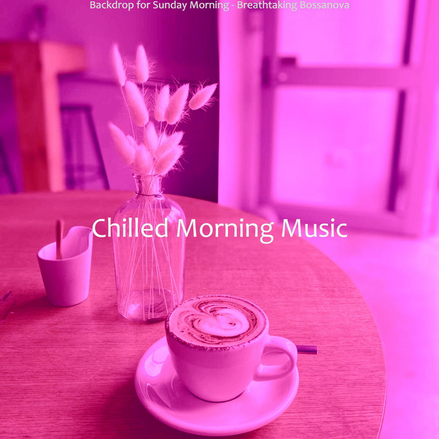 Backdrop for Sunday Morning - Breathtaking Bossanova - Album by Chilled ...
