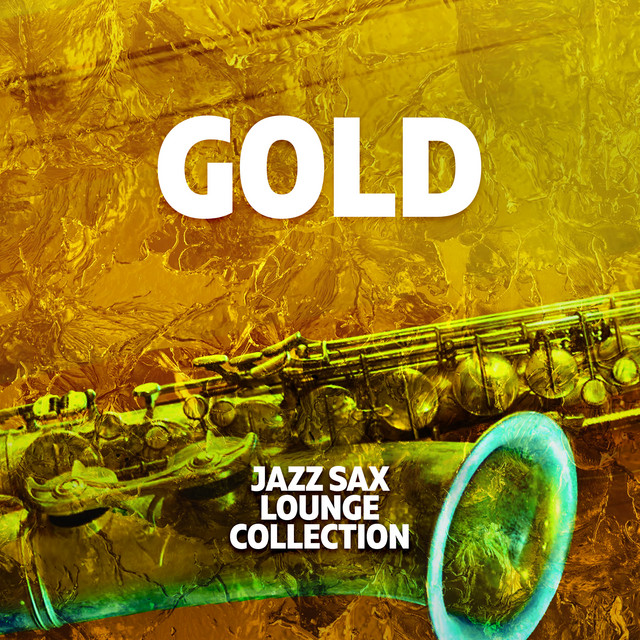 Gold - Album by Jazz Sax Lounge Collection | Spotify