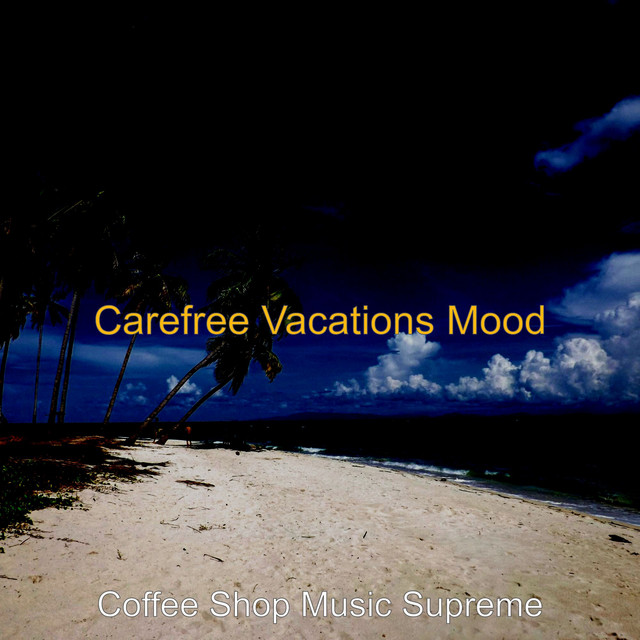 Carefree Vacations Mood - Album by Coffee Shop Music Supreme | Spotify