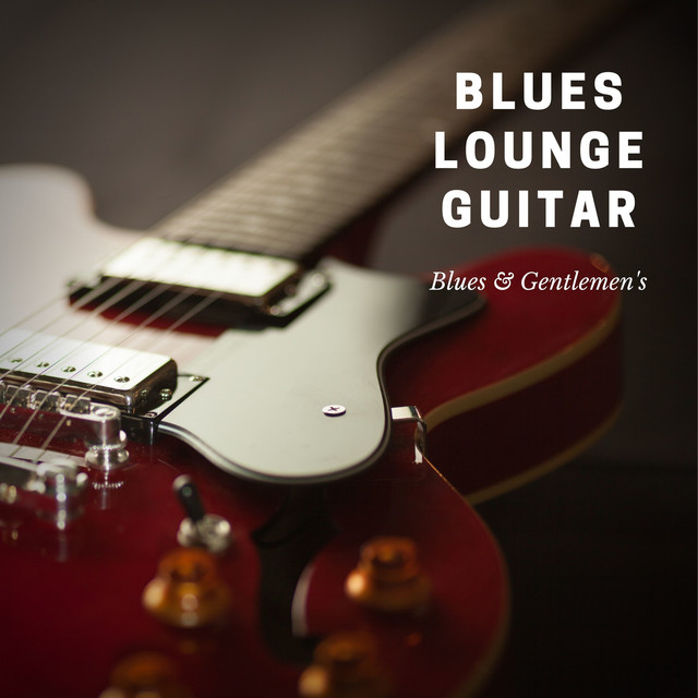 Blues Lounge Guitar Instrumental - Album by Blues & Gentlemen's | Spotify