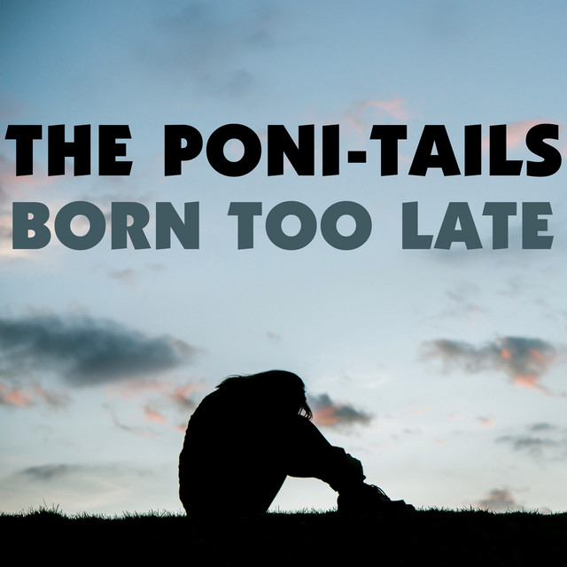 Born Too Late - Single by The Poni-Tails | Spotify