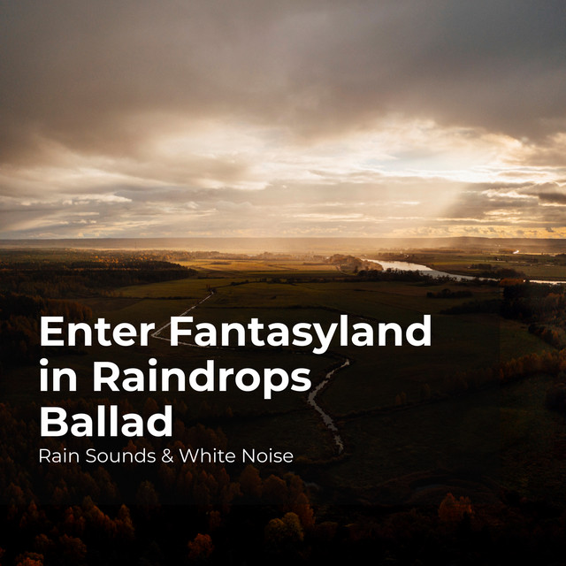 Enter Fantasyland in Raindrops Ballad - Album by Rain Sounds & White ...