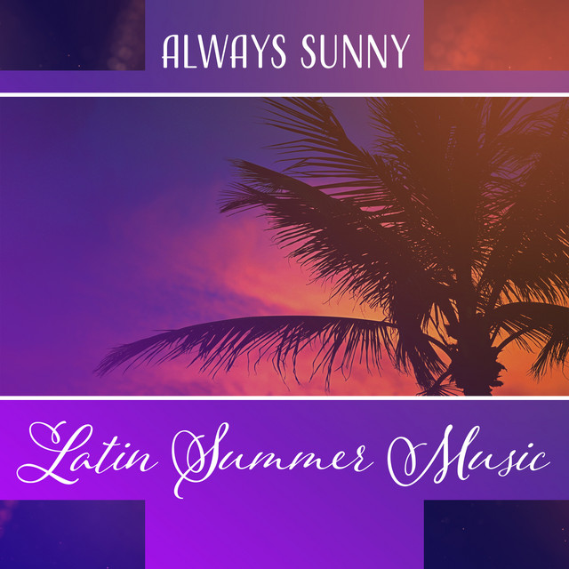 Always Sunny – Latin Summer Music: Island of Dance, Hot Tropical ...