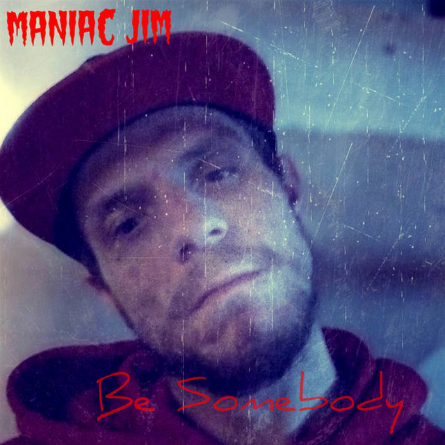 Be Somebody - song and lyrics by Maniac Jim | Spotify