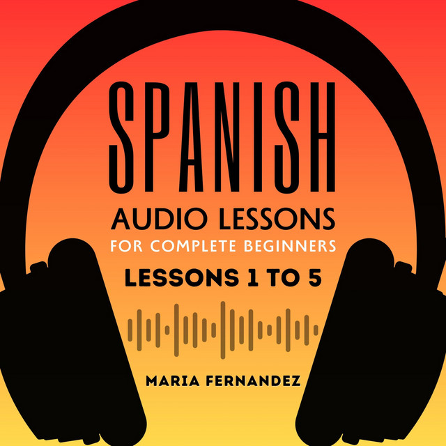 Spanish Audio Lessons for Complete Beginners: Lessons 1 to 5 ...
