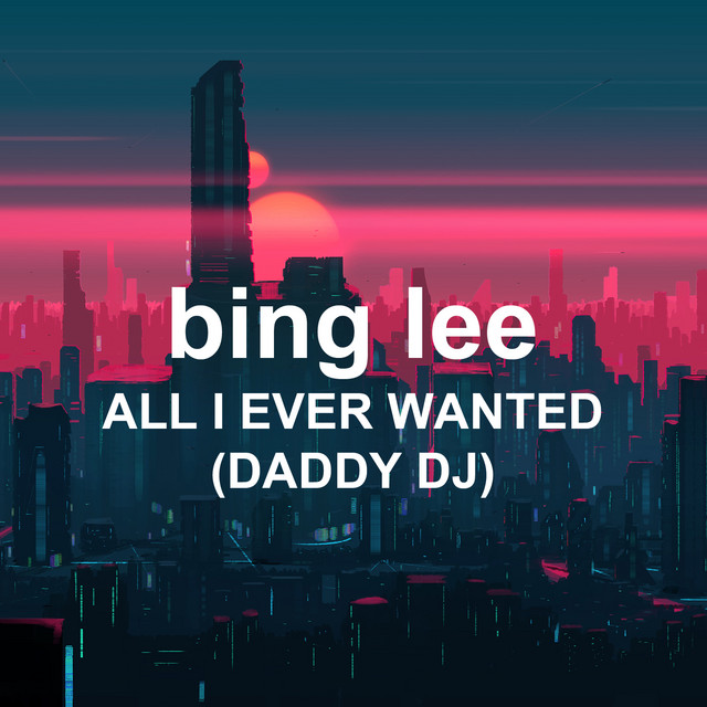 All I Ever Wanted (Daddy Dj) - Single by Bing Lee | Spotify