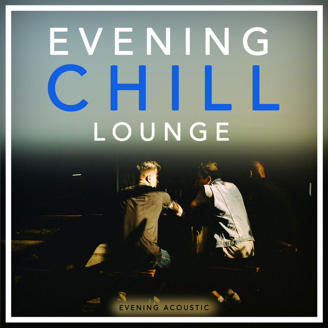 Evening Chill Lounge - Album by Evening Acoustic | Spotify