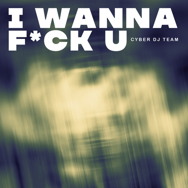 I Wanna F*ck U - song and lyrics by Cyber DJ Team | Spotify