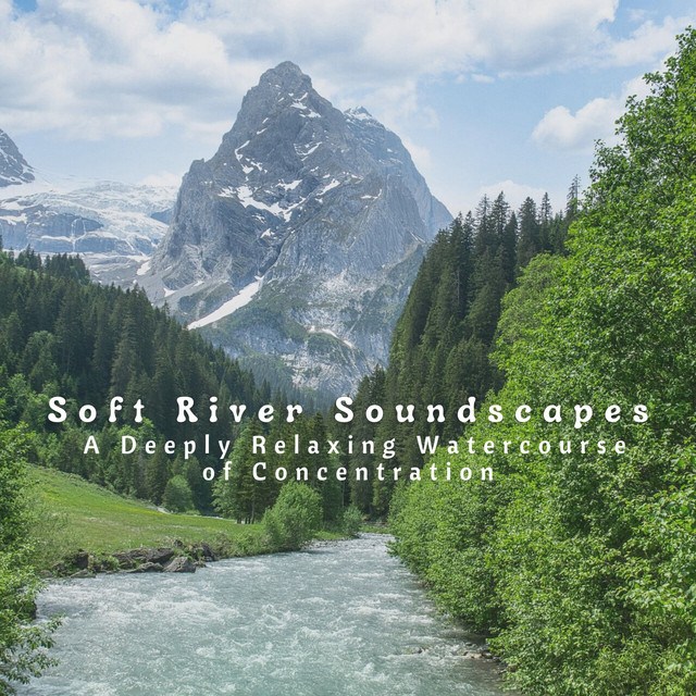 Soft River Soundscapes: A Deeply Relaxing Watercourse of Concentration ...