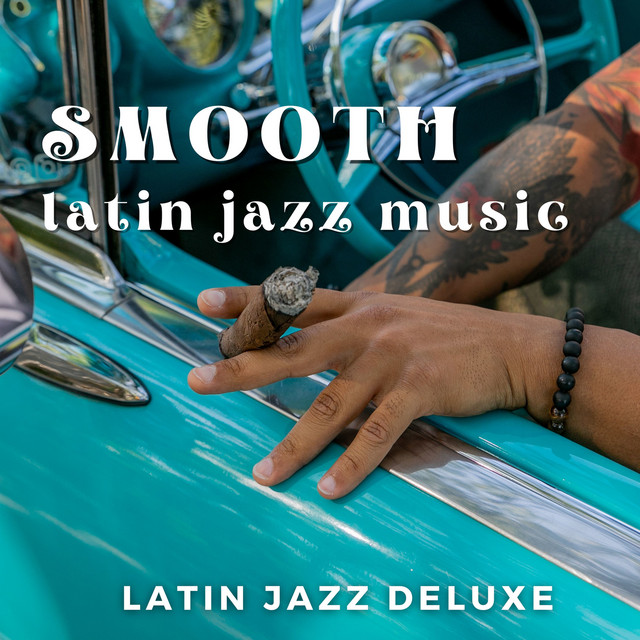 Smooth Latin Jazz Music - Album by Latin Jazz Deluxe | Spotify