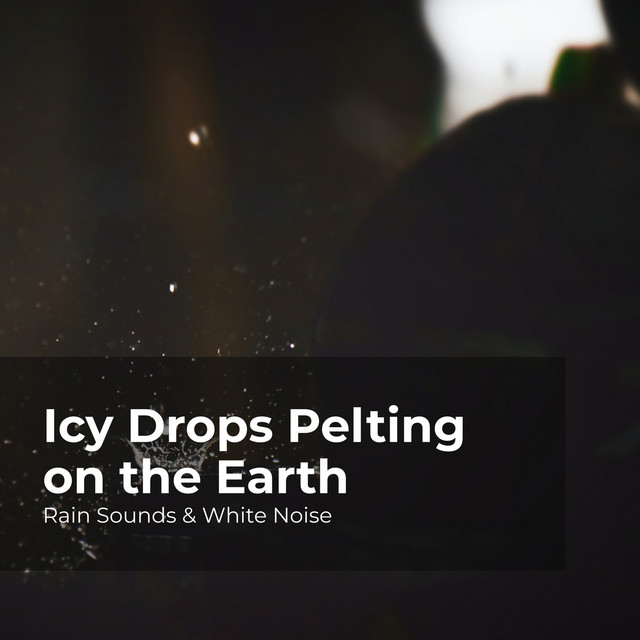 Icy Drops Pelting on the Earth - Album by Rain Sounds & White Noise ...