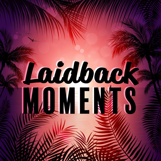 Laidback Moments: Forget About the Whole World with Laid-Back Chill ...