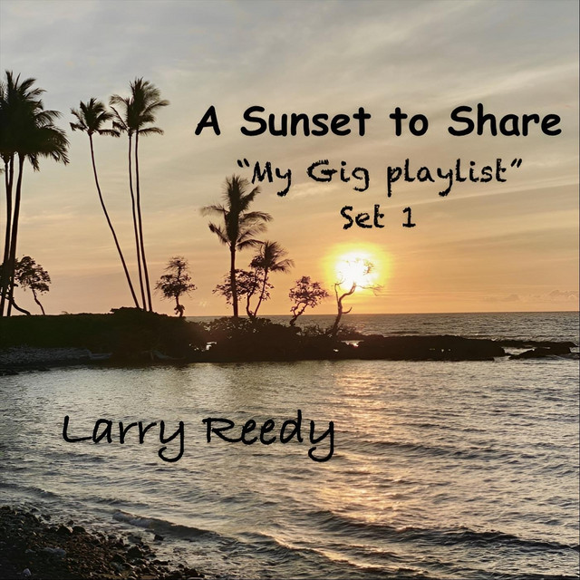 A Sunset to Share: My Gig Playlist, Set 1 - Album by Larry Reedy | Spotify