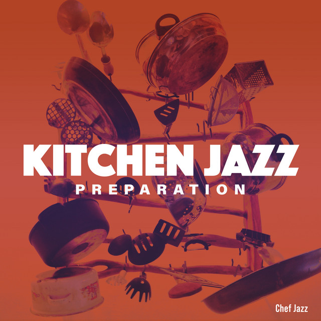 Kitchen Jazz Preparation - Album by Chef Jazz | Spotify