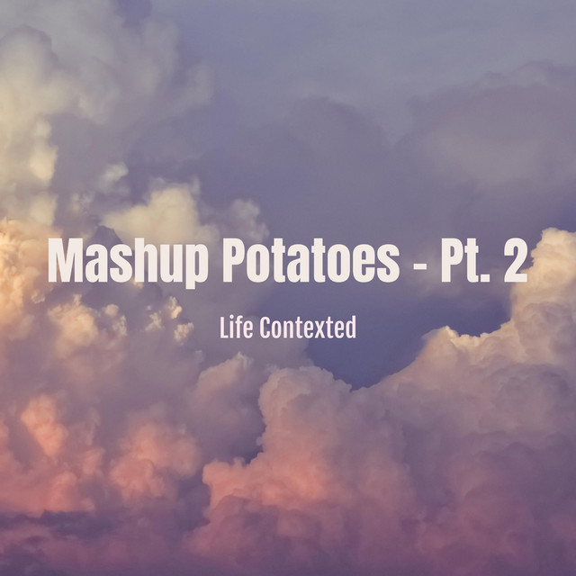 Mashup Potatoes, Pt. 2 - Album by Life Contexted | Spotify