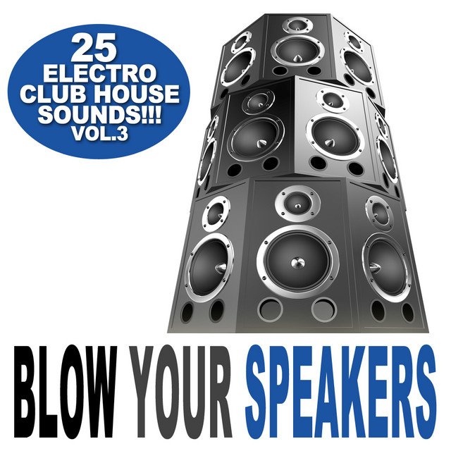 Blow Your Speakers Vol. 3 - 25 Electro Club House Sounds - Compilation ...