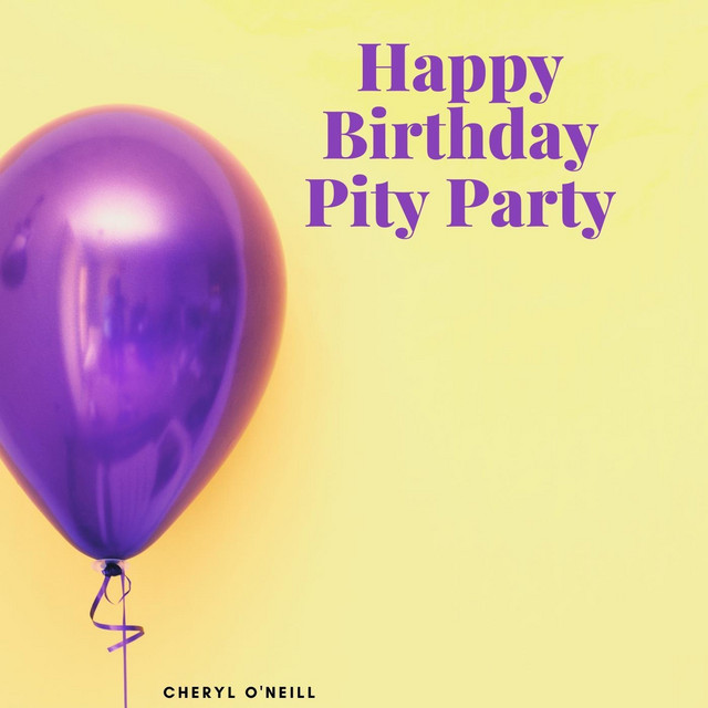 Happy Birthday Pity Party - Single by Cheryl O'Neill | Spotify