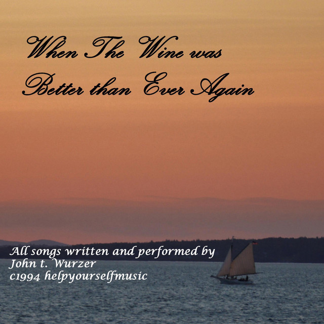 When The Wine Was Better Than Ever Again - Album by John T. Wurzer ...