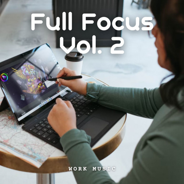 Work Music: Full Focus Vol. 2 - Album by Work Playlist | Spotify