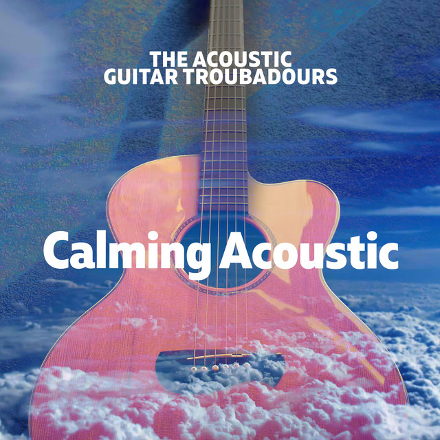Calming Acoustic - Album by The Acoustic Guitar Troubadours | Spotify