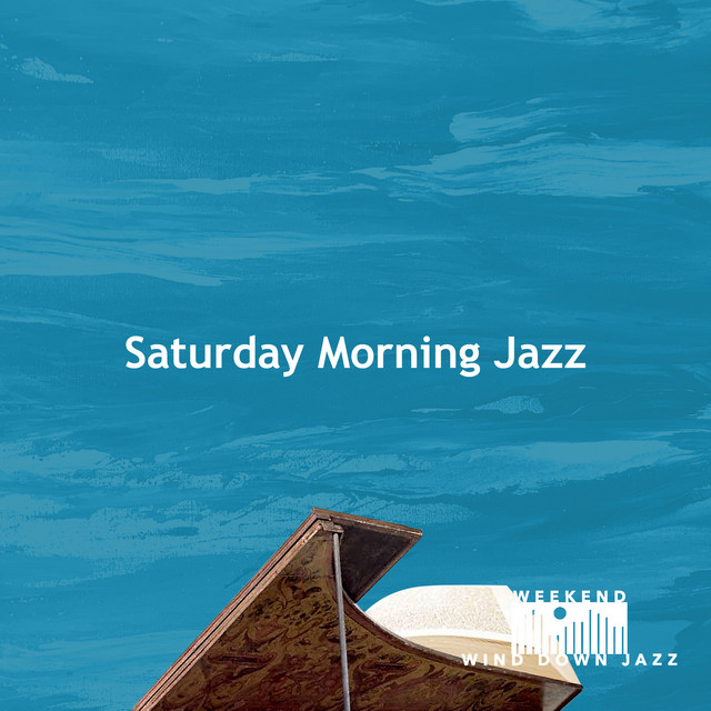 Saturday Morning Jazz - Album by Weekend Wind Down Jazz | Spotify