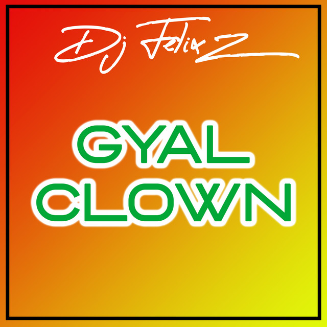 Gyal Clown - Single by DJ FelixZ | Spotify