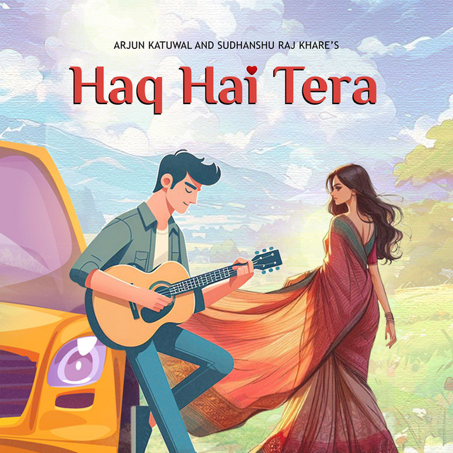 Haq Hai Tera - song and lyrics by Arjun Katuwal, Sudhanshu Raj Khare ...
