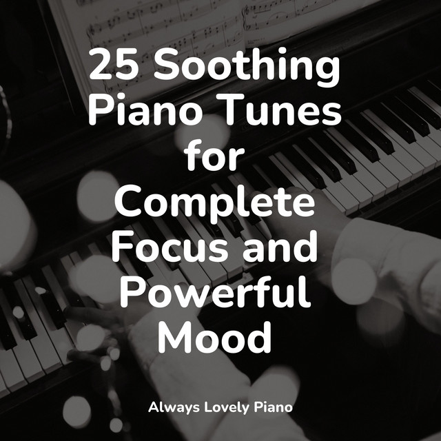 25 Soothing Piano Tunes for Complete Focus and Powerful Mood - Album by ...