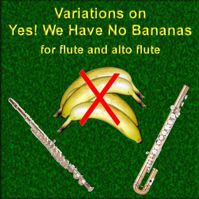 Variations on Yes We Have No Bananas for flute and alto flute (Original ...