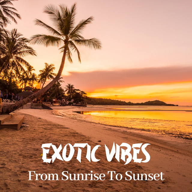 Exotic Vibes From Sunrise To Sunset – Amazing 2021 Chillout Music for ...