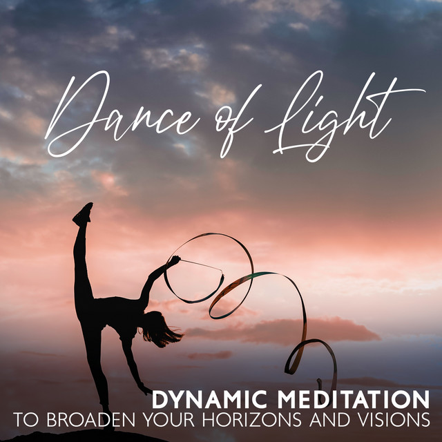Dance of Light: Dynamic Meditation Music to Broaden Your Horizons and ...