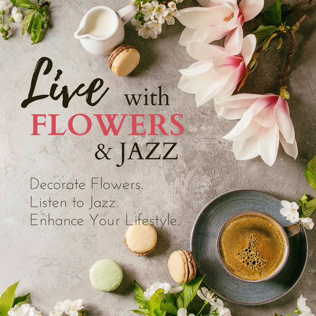 Live with Flowers & Jazz (Decorate Flowers. Listen to Jazz. Enhance ...