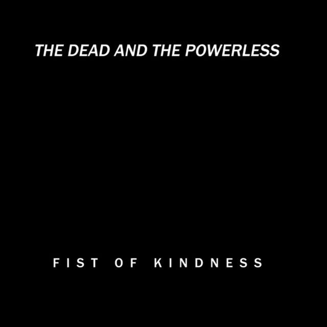 The Dead and the Powerless - Album by Fist of Kindness | Spotify
