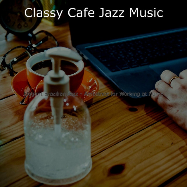 Elegant Brazilian Jazz - Ambiance for Working at Home - Album by Classy ...
