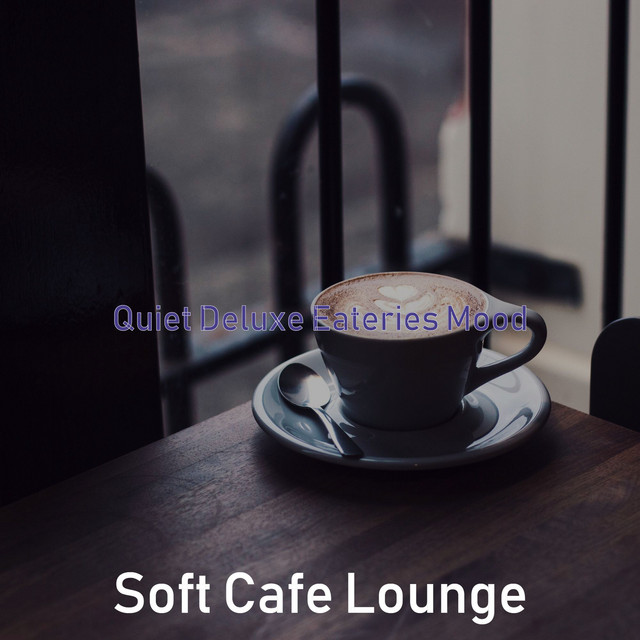 Quiet Deluxe Eateries Mood - Album by Soft Cafe Lounge | Spotify