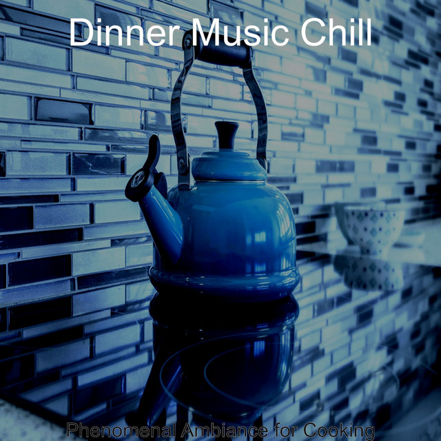 Phenomenal Ambiance for Cooking - Album by Dinner Music Chill | Spotify