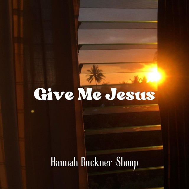 Give Me Jesus - Single by Hannah Buckner Shoop | Spotify