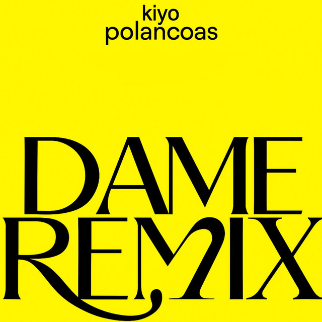 DAME REMIX (=^•ﻌ•^=) - música y letra de Kiyo, Polancoas | Spotify