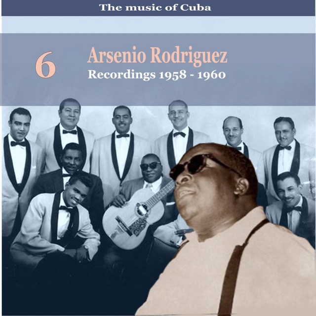 The Music of Cuba / Arsenio Rodríguez, Vol. 6 / Recordings 1958 - 1960 ...