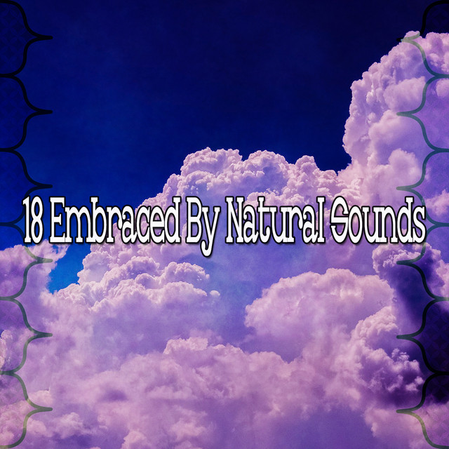 18 Embraced By Natural Sounds - Album by Mother Nature Sound FX | Spotify