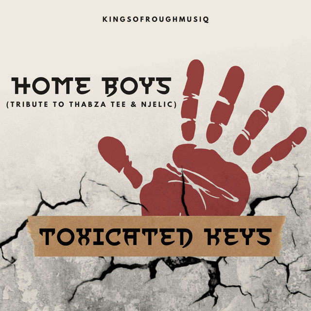 Home Boys (Tribute to Thabza Tee & Njelic) - Single by Toxicated Keys ...