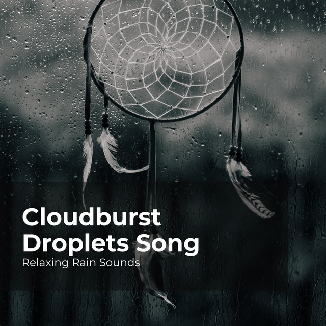 Cloudburst Droplets Song - Album by Relaxing Rain Sounds | Spotify