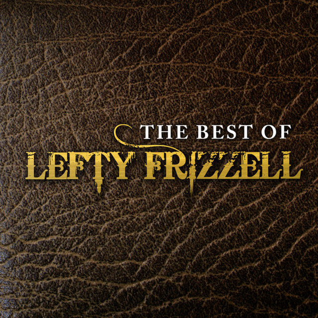 The Best Of Lefty Frizzell - Compilation by Lefty Frizzell | Spotify