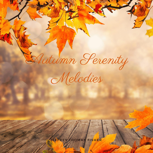 Autumn Serenity Melodies - Album by Jeffrey Thomas Fisher | Spotify