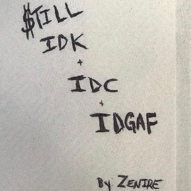 STILL, IDK IDC IDGAF - Album by Zenire | Spotify