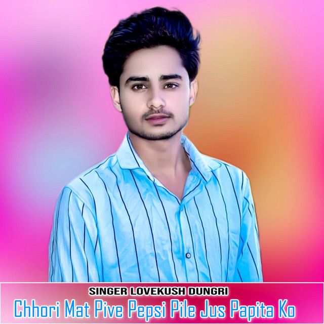 Chhori Mat Pive Pepsi Pile Jus Papita Ko - Single by Lovekush Dungri ...